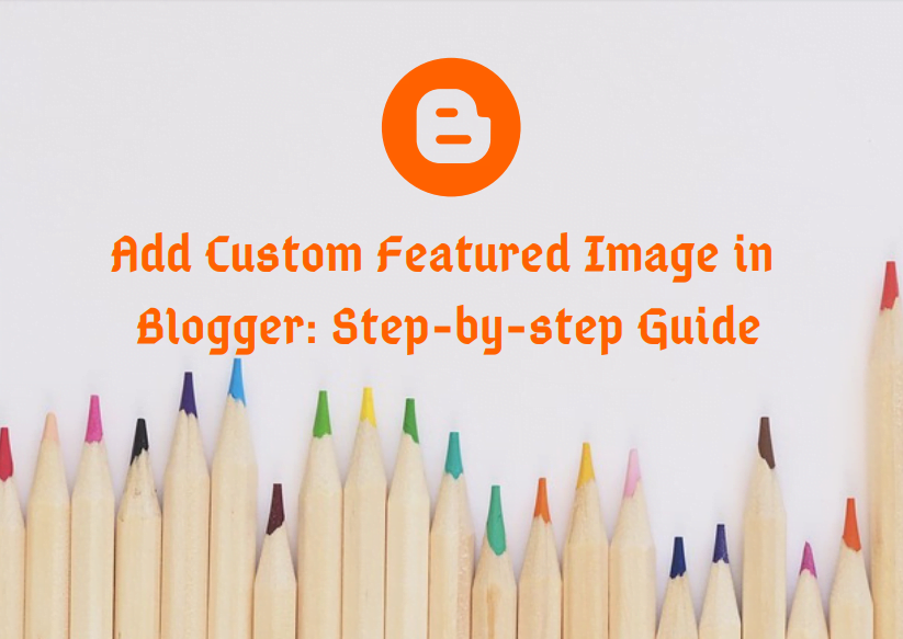 How to add Custom Featured Image in Blogger? [Step-by-step]